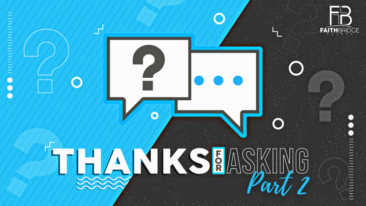 Thanks for Asking 2 | All Your Questions Answered – Faithbridge Church